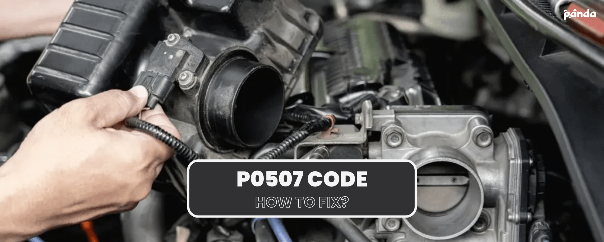How to Fix a P0507 Code: Causes, Symptoms, and Cost | Panda Hub Car Care